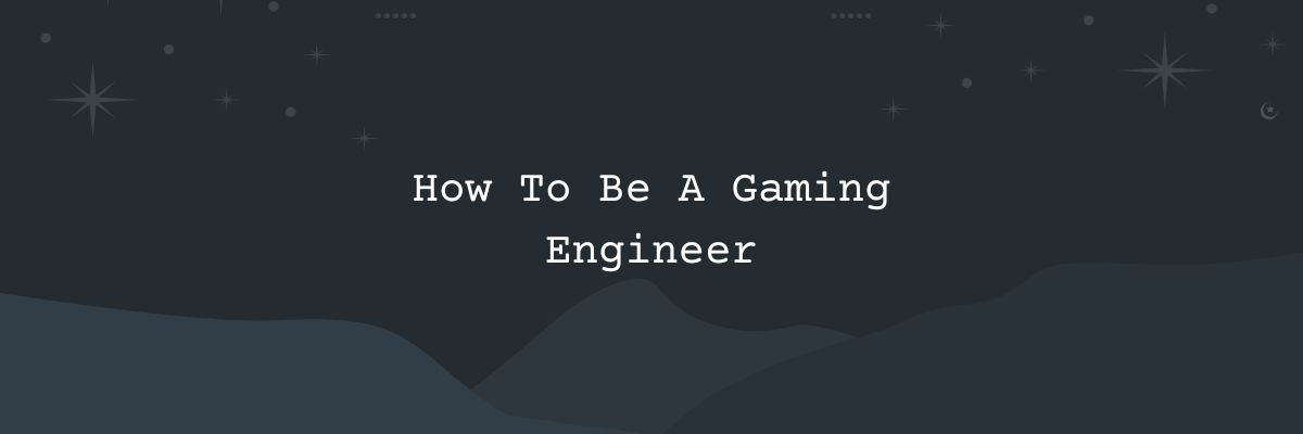 How To Be A Gaming Engineer