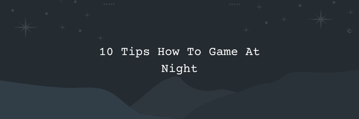 10 Tips How To Game At Night